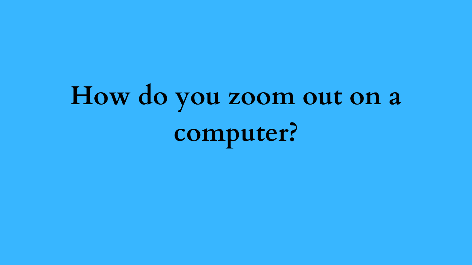 How do you zoom out on a computer - ILIPUTER