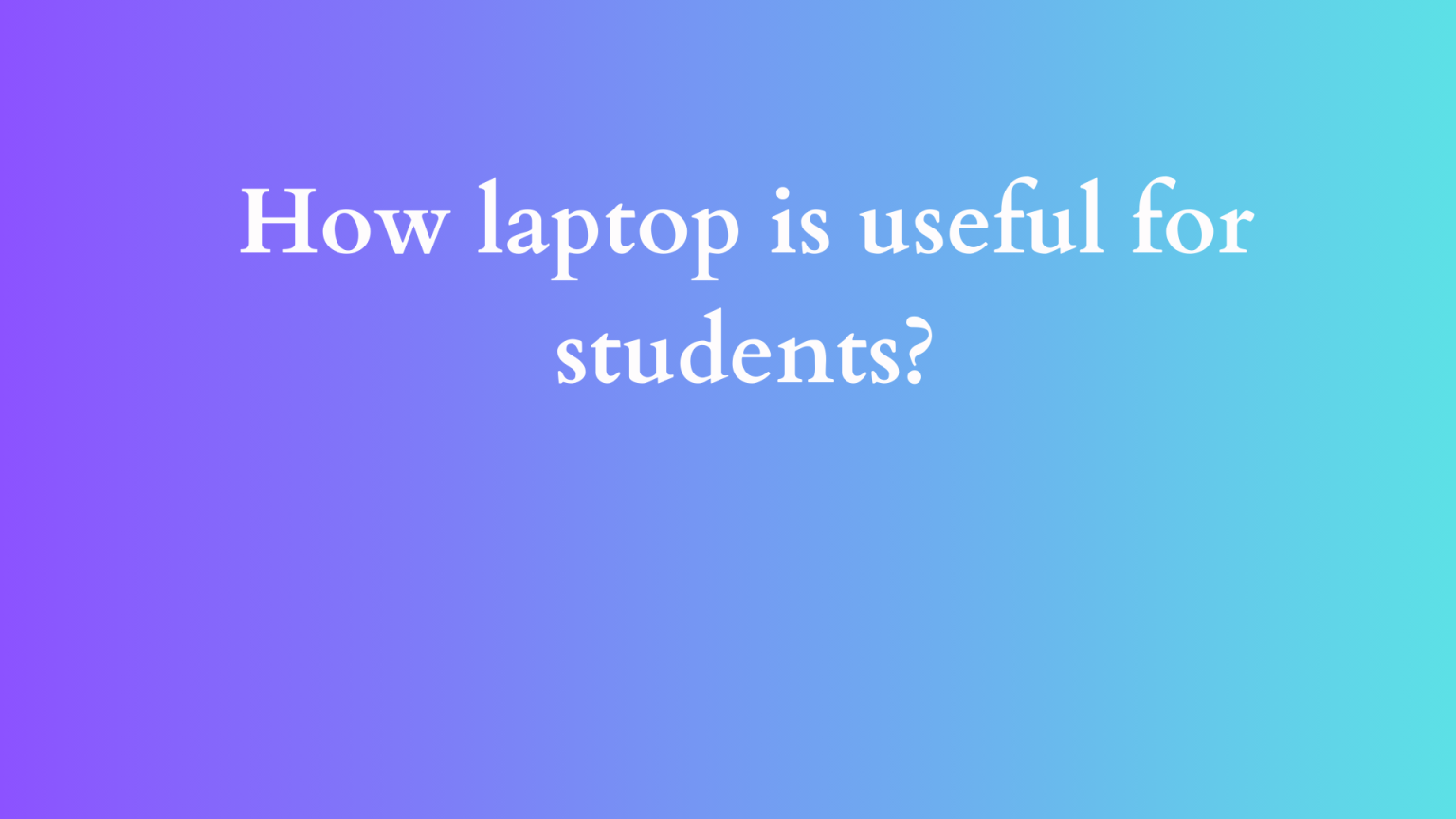 How laptop is useful for students - ILIPUTER