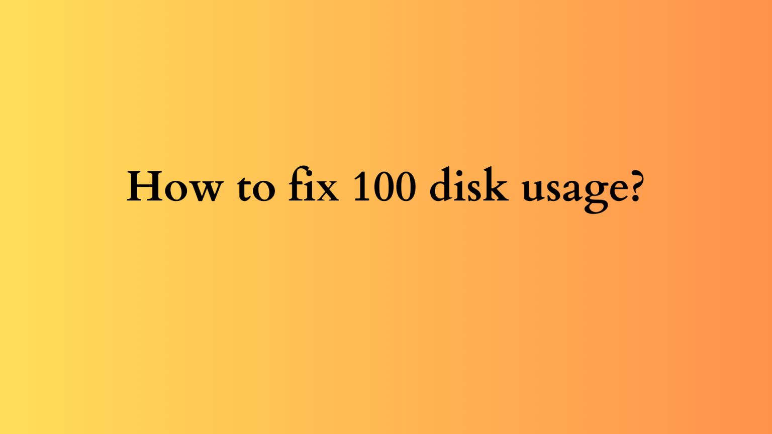 How to fix 100 disk usage - ILIPUTER