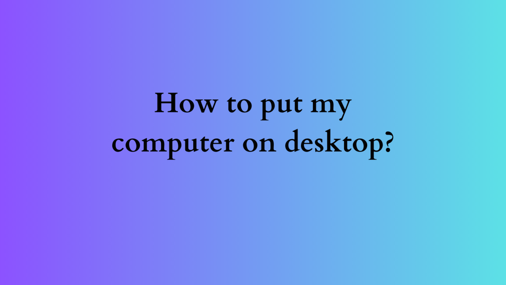 How to put my computer on desktop - ILIPUTER