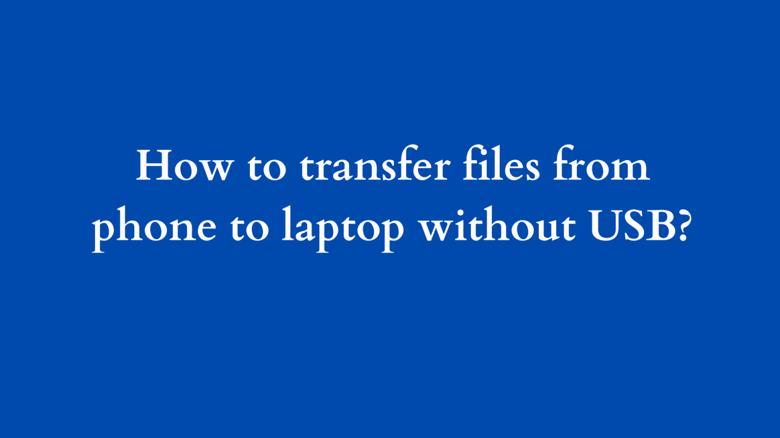 How to transfer files from phone to laptop without USB - ILIPUTER
