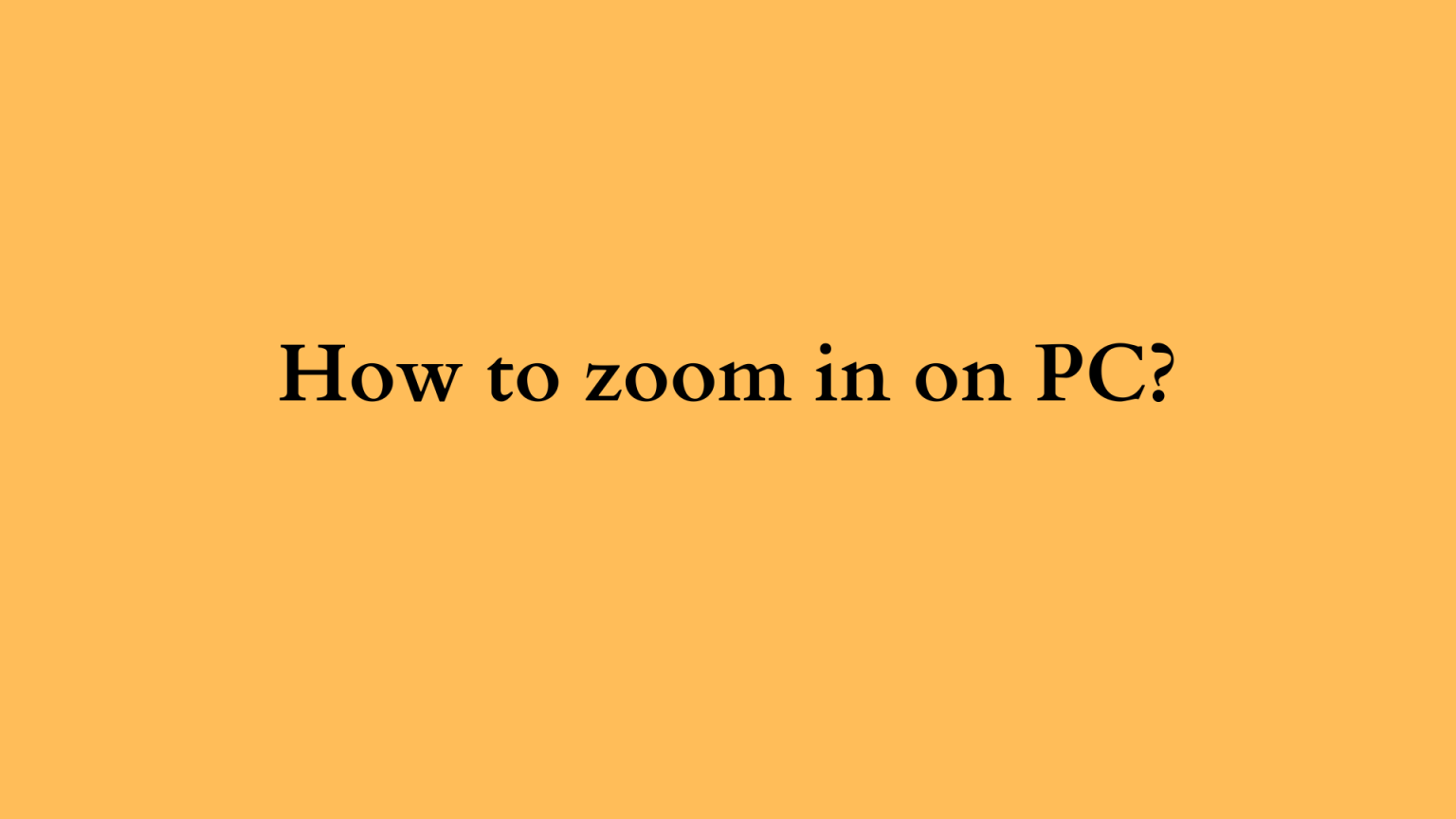 How to zoom in on pc - ILIPUTER