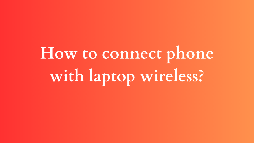 How to connect phone with laptop wireless - ILIPUTER