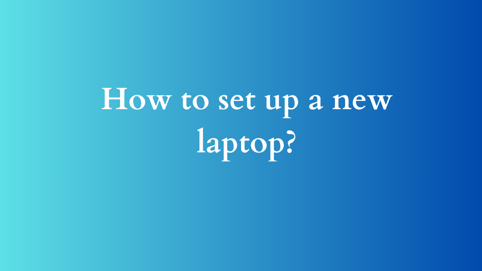 How To Set Up A New Laptop Iliputer