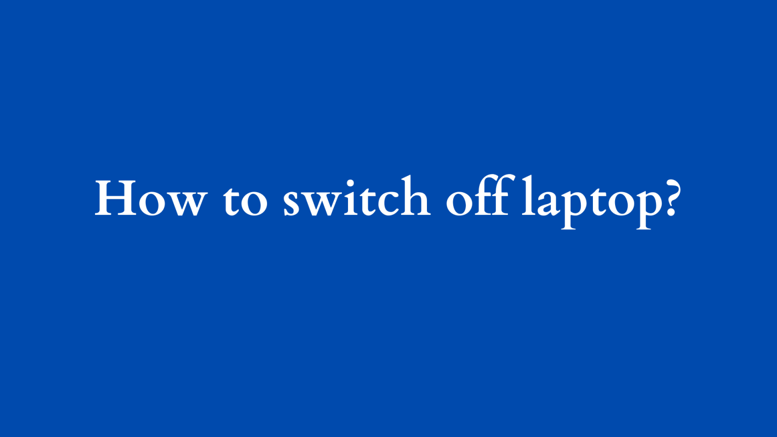 How to switch off laptop - ILIPUTER