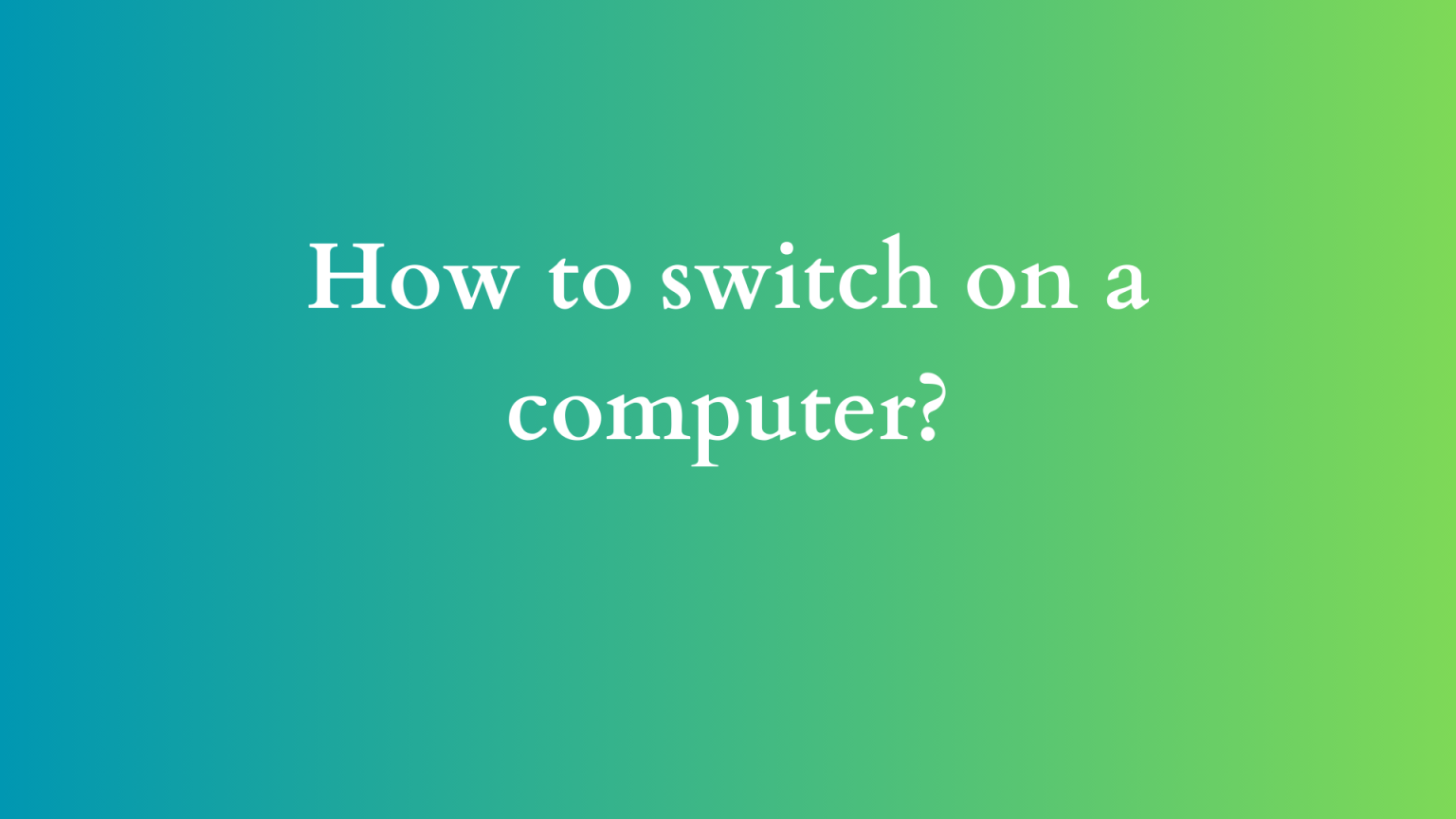 How to switch on a computer - ILIPUTER