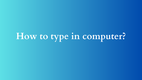 How to type in computer - ILIPUTER