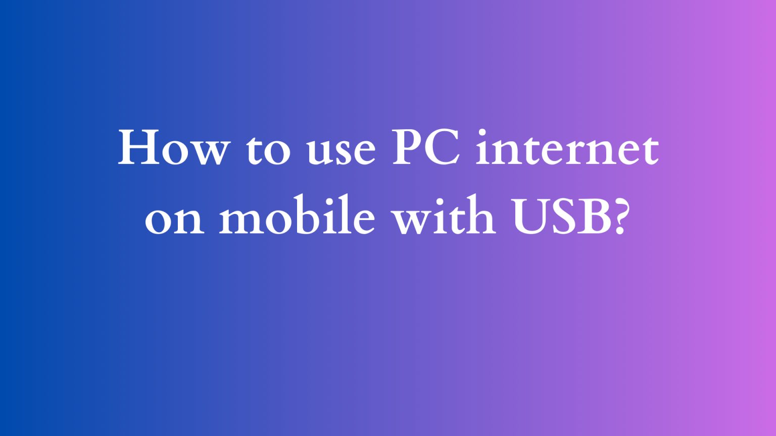 How to use PC internet on mobile with USB - ILIPUTER