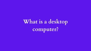 What is a desktop computer - ILIPUTER