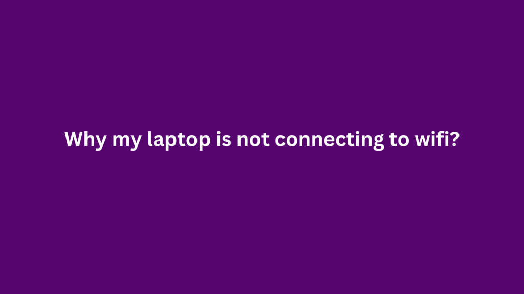 Why my laptop is not connecting to WIFI? - ILIPUTER